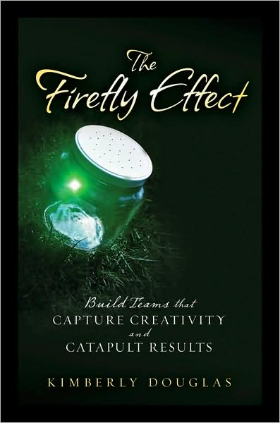 Books: "The Firefly Effect--Build Teams That Capture Creativity and Catapult Results" | Quality ...
